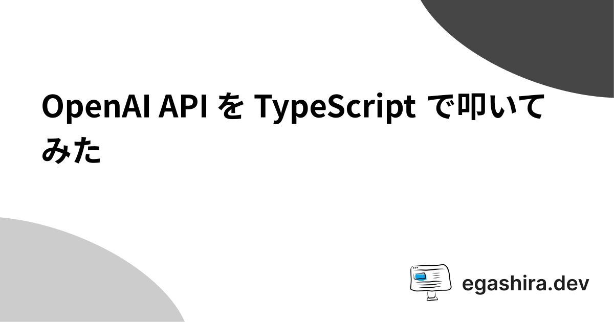 OpenAI API を TypeScript で叩いてみた OpenAI API を TypeScript で叩いてみた